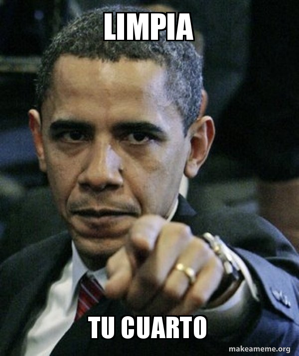 limpia tu cuarto - Angry Obama Meme Generator