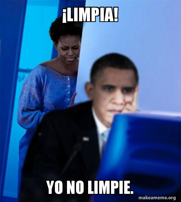 Â¡Limpia! Yo no limpie. - Redditor Obama's Wife Meme Generator
