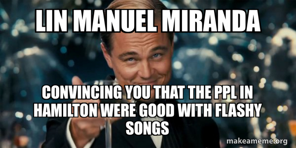 Lin Manuel Miranda Convincing you that the ppl in Hamilton were good ...