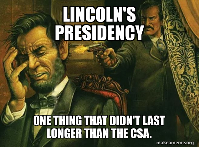 Lincoln's Presidency One thing that Didn't Last longer than the CSA ...