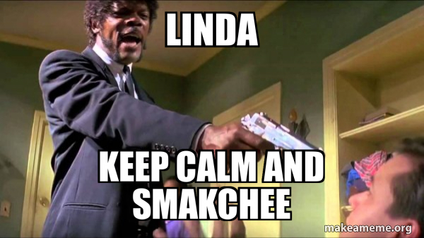 LINDA KEEP CALM AND SMAKCHEE - Samuel L. Jackson Say What Meme Generator
