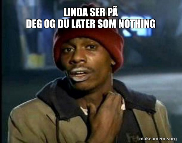 Linda ser på deg og du later som nothing - Dave Chappelle Junkie Y'all Got Anymore of Meme Generator