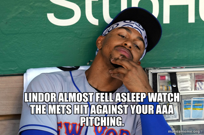 Lindor almost fell asleep watch the mets hit against your aaa pitching ...