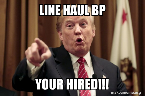 Line Haul BP Your HIRED!!! - Donald Trump Says Meme Generator