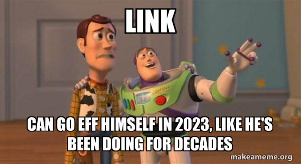 Link Can go eff himself in 2023, like he's been doing for decades ...