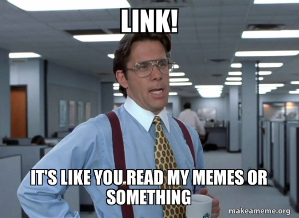 Link! It's like you read my memes or something - That Would Be Great ...