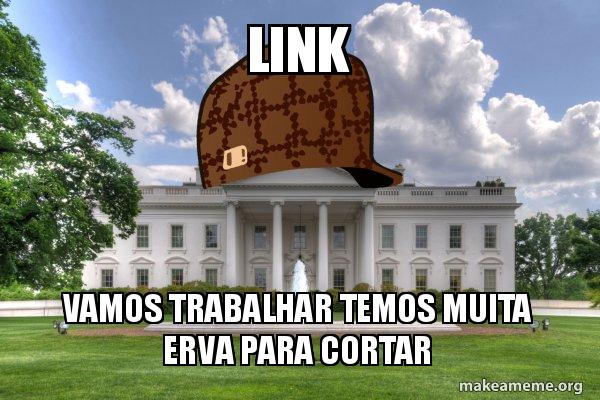 Link Vamos trabalhar temos muita erva para cortar - Scumbag Whitehouse ...