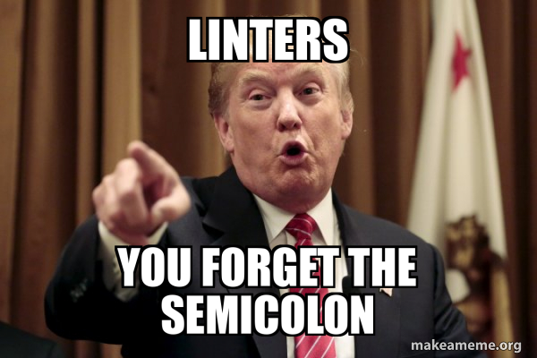 Linters You forget the semicolon - Donald Trump Says Meme Generator
