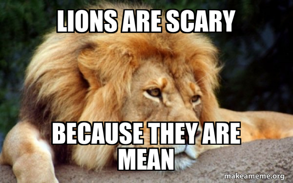 Lions are scary because they are mean - Confession Lion Meme Generator