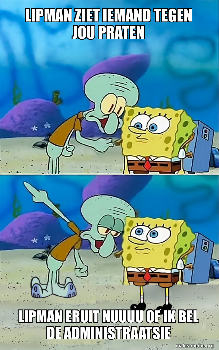 lipman ziet iemand tegen jou praten lipman eruit nuuuu of ik bel de ...