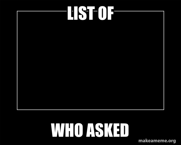 LIST OF WHO ASKED - Motivational Meme Meme Generator