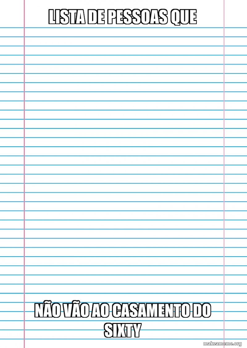 Lista de pessoas que não vão ao casamento do sixty Meme Generator