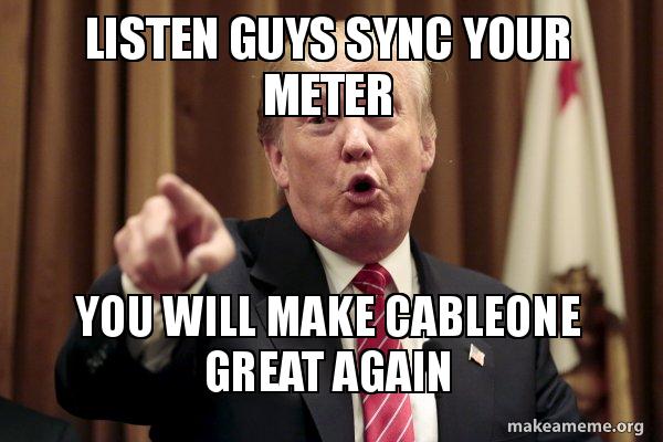 Listen Guys Sync Your Meter You will make CableOne Great again - Donald ...