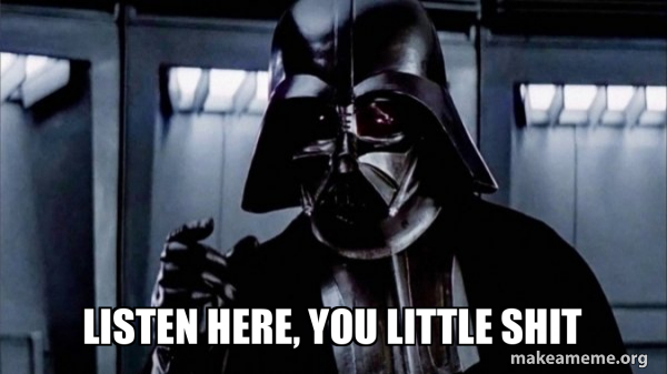Listen here, you little shit - Darth Vader - Choke Meme Generator