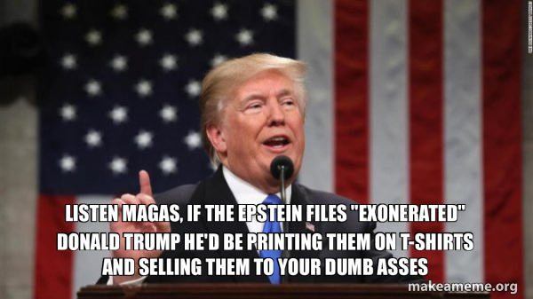 Listen MAGAs, if the Epstein files "exonerated" Donald Trump he'd be ...