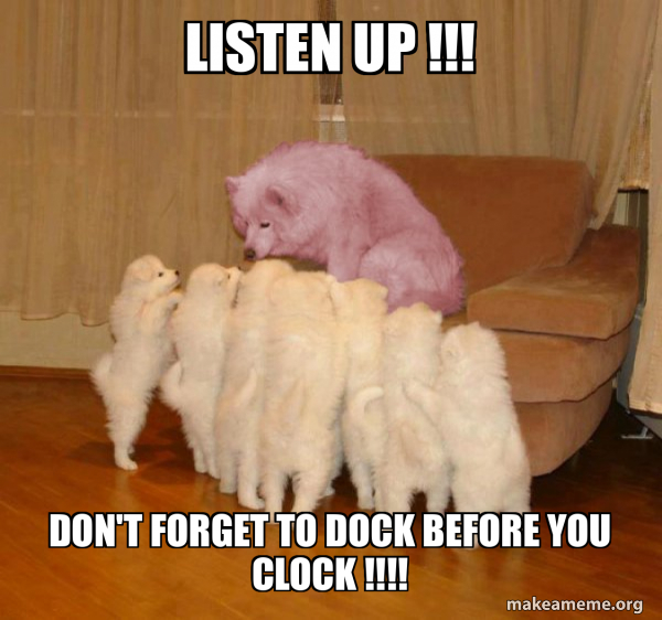 LISTEN UP !!! DON'T FORGET TO DOCK BEFORE YOU CLOCK !!!! - Malicious ...