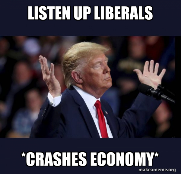 listen up liberals *crashes economy* - Trump Impeached Meme Generator