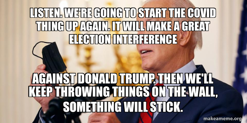 Listen. We're going to start the covid thing up again. IT WILL MAKE A ...