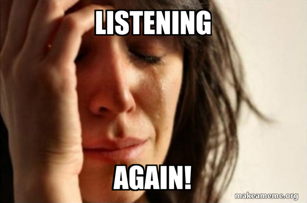 LISTENING AGAIN! - First World Problems Meme Generator