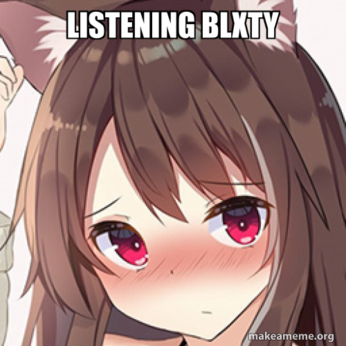 listening blxty Meme Generator