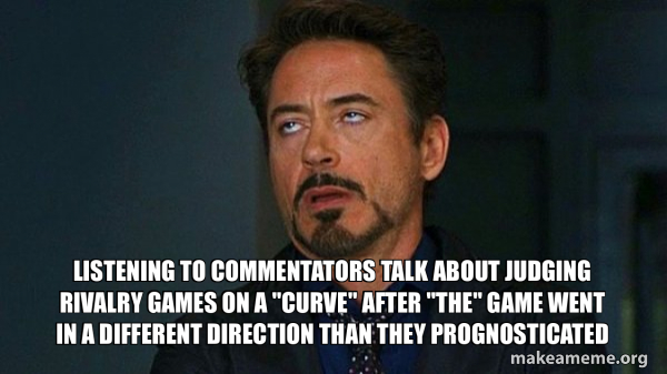 listening to commentators talk about judging rivalry games on a "curve ...