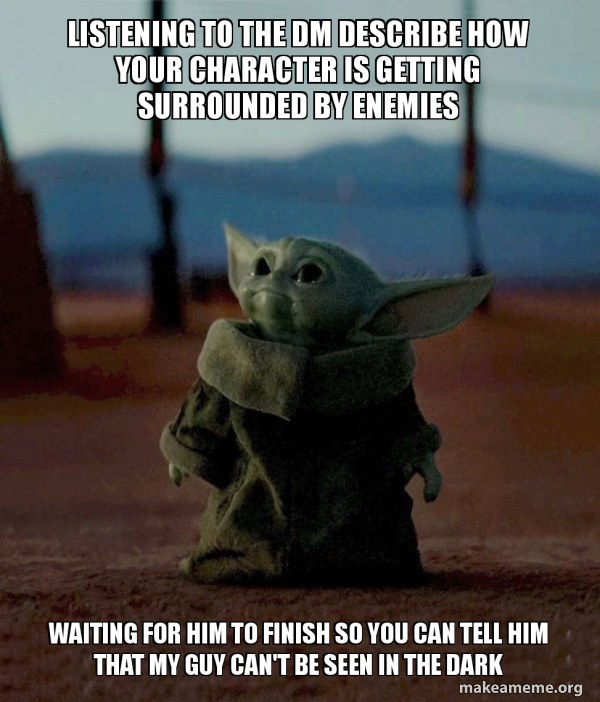 Listening to THE DM describe how your character is getting surrounded ...