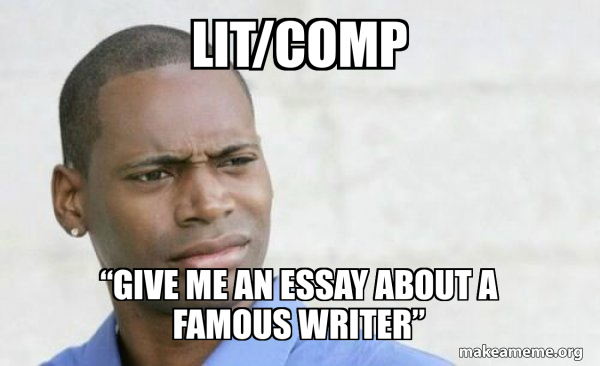Lit/comp “Give me an essay about a famous writer” - Confused Black Man ...