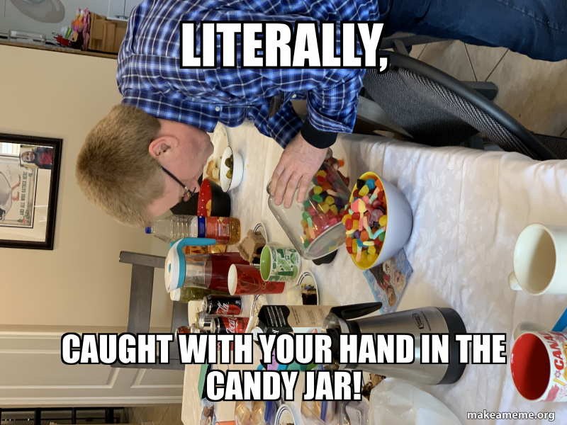 Literally, Caught with your hand in the candY jar! Meme Generator