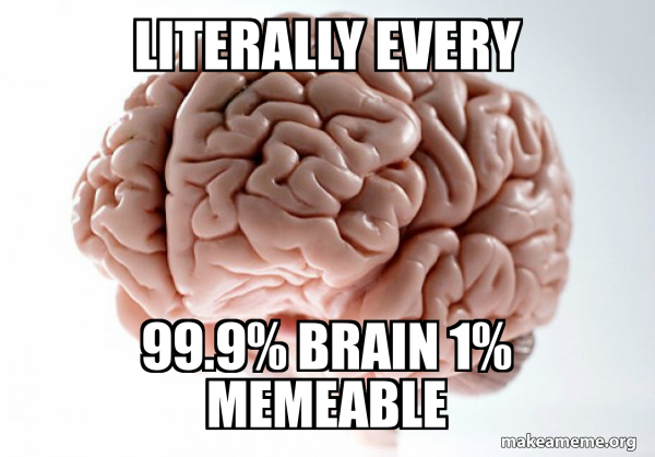 literally every 99.9% brain 1% memeable - Scumbag Brain Meme Generator