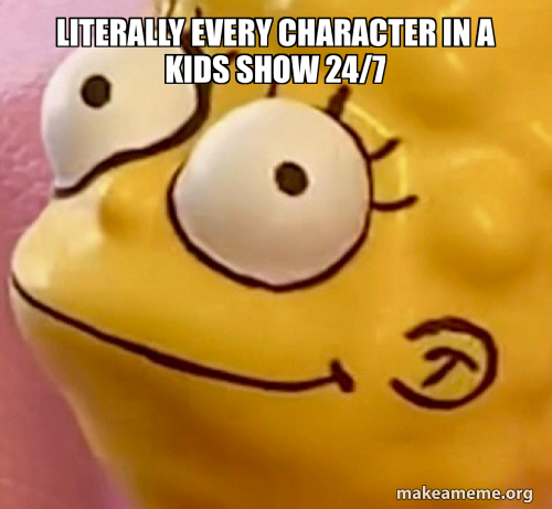 Literally EVERY character in a kids show 24/7 Meme Generator