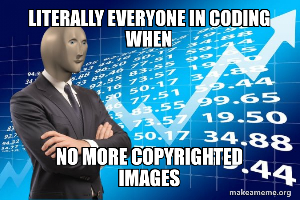 literally everyone in coding when no more copyrighted images - Stonks ...