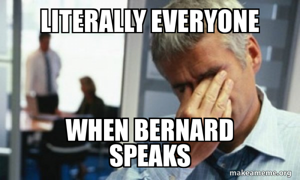 literally everyone when Bernard speaks - Male First World Problems Meme ...