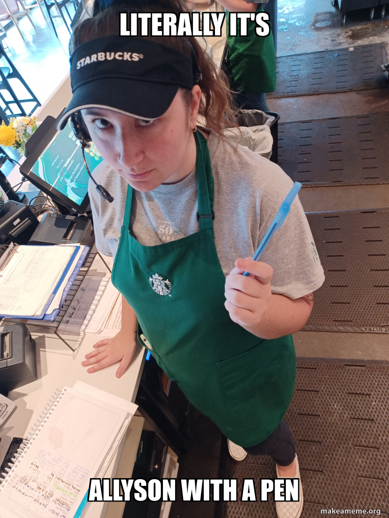 Literally It's Allyson with a pen Meme Generator