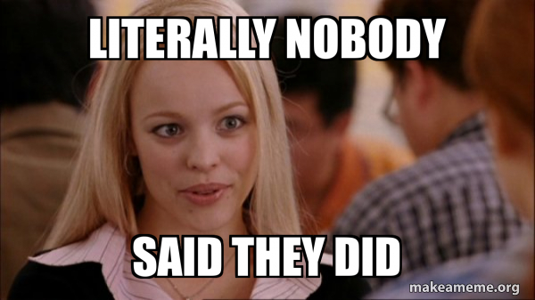 literally nobody said they did - Mean Girls Meme Meme Generator