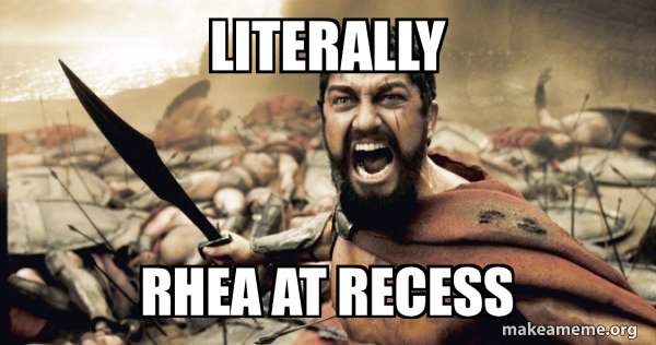 Literally Rhea at recess - The 300 Meme Generator