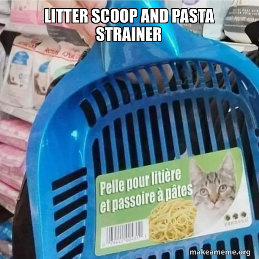 litter scoop and pasta strainer Meme Generator