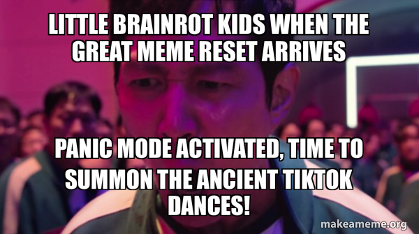 Little brainrot kids when the great meme reset arrives Panic mode ...