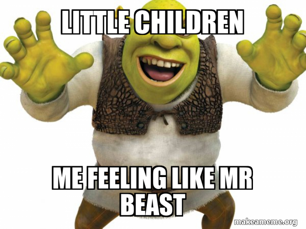 little children me feeling like mr beast - Shrek Meme Generator