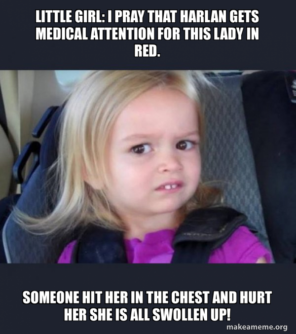 Little Girl: I pray that Harlan gets medical attention for this lady in ...