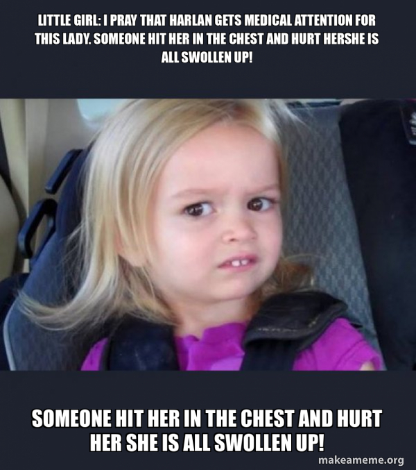 Little Girl: I pray that Harlan gets medical attention for this lady ...