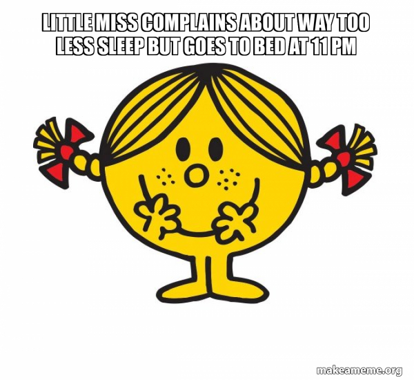 little miss complains about way too less sleep but goes to bed at 11 pm ...