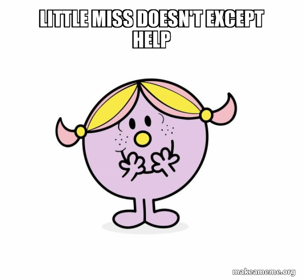Little Miss Doesn't except help - Little Miss Meme Generator