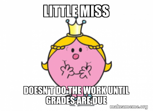 Little Miss doesn't do the work until grades are due Meme Generator