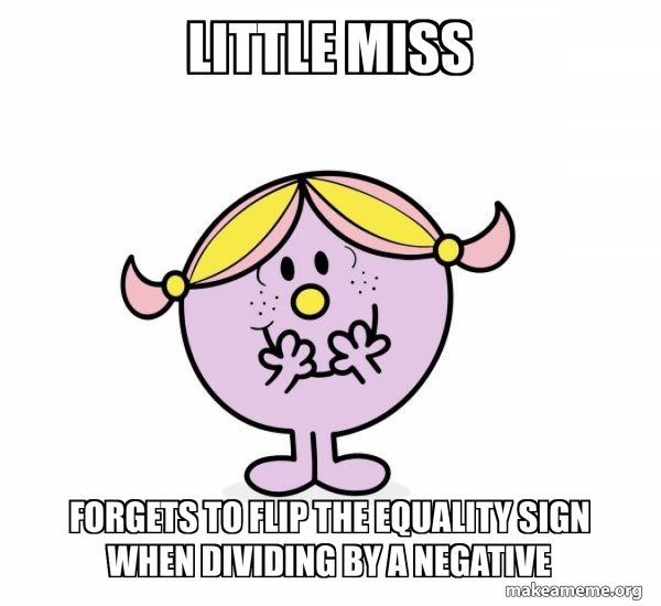 Little miss forgets to flip the equality Sign when dividing by a ...