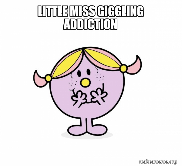 Little miss giggling addiction - Little Miss Meme Generator