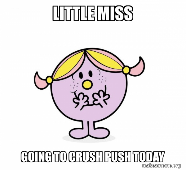 Little miss going to crush push today - Little Miss Meme Generator
