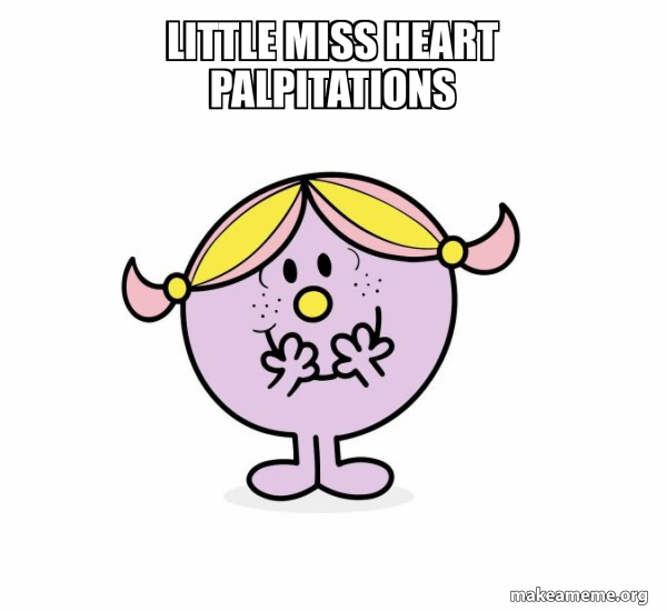 Little MiSS HEART PALPITATIONS - Little Miss Meme Generator