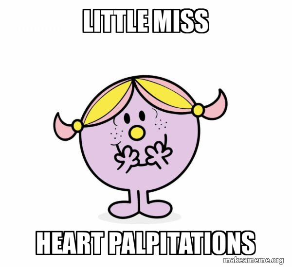 Little MiSS HEART PALPITATIONS - Little Miss Meme Generator