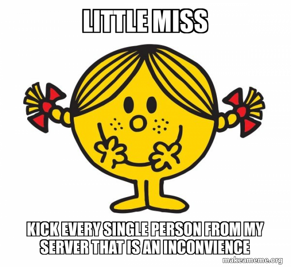 Little Miss Kick every single person from my server that is an ...