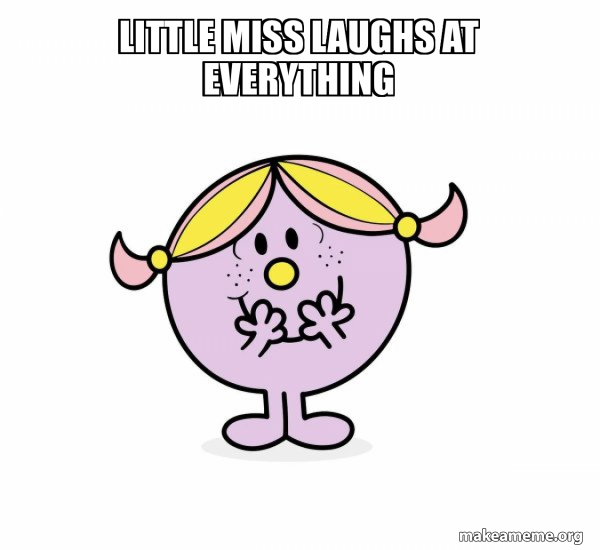 little miss laughs at everything - Little Miss Meme Generator